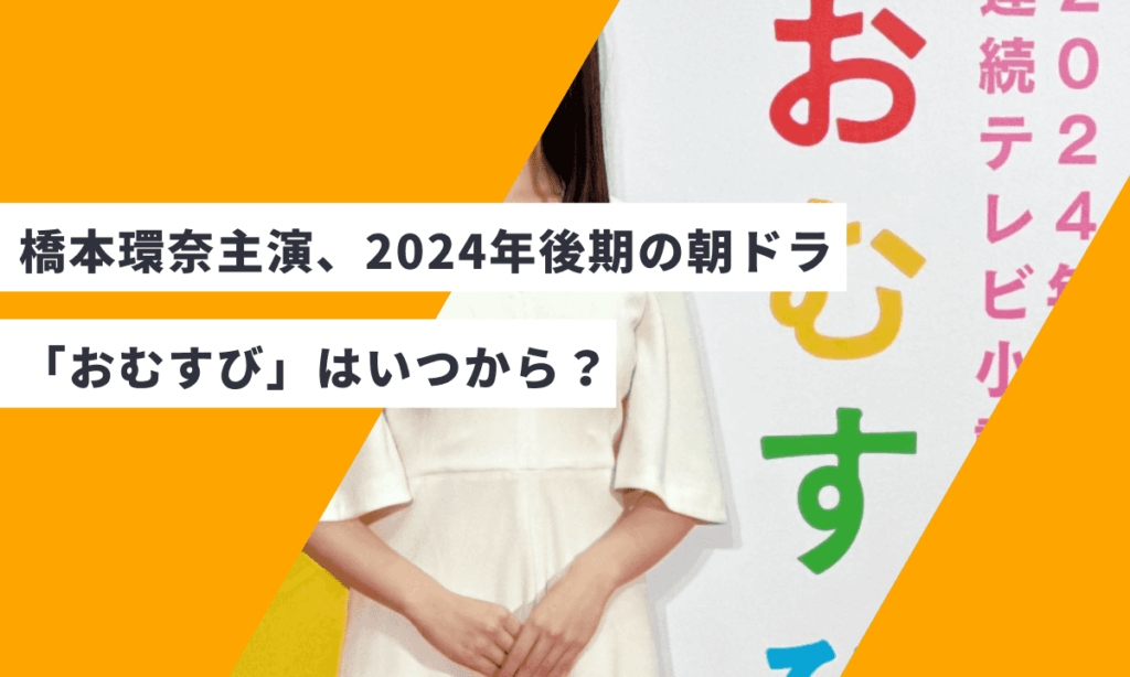 橋本環奈主演、2024年後期の朝ドラ「おむすび」はいつから？